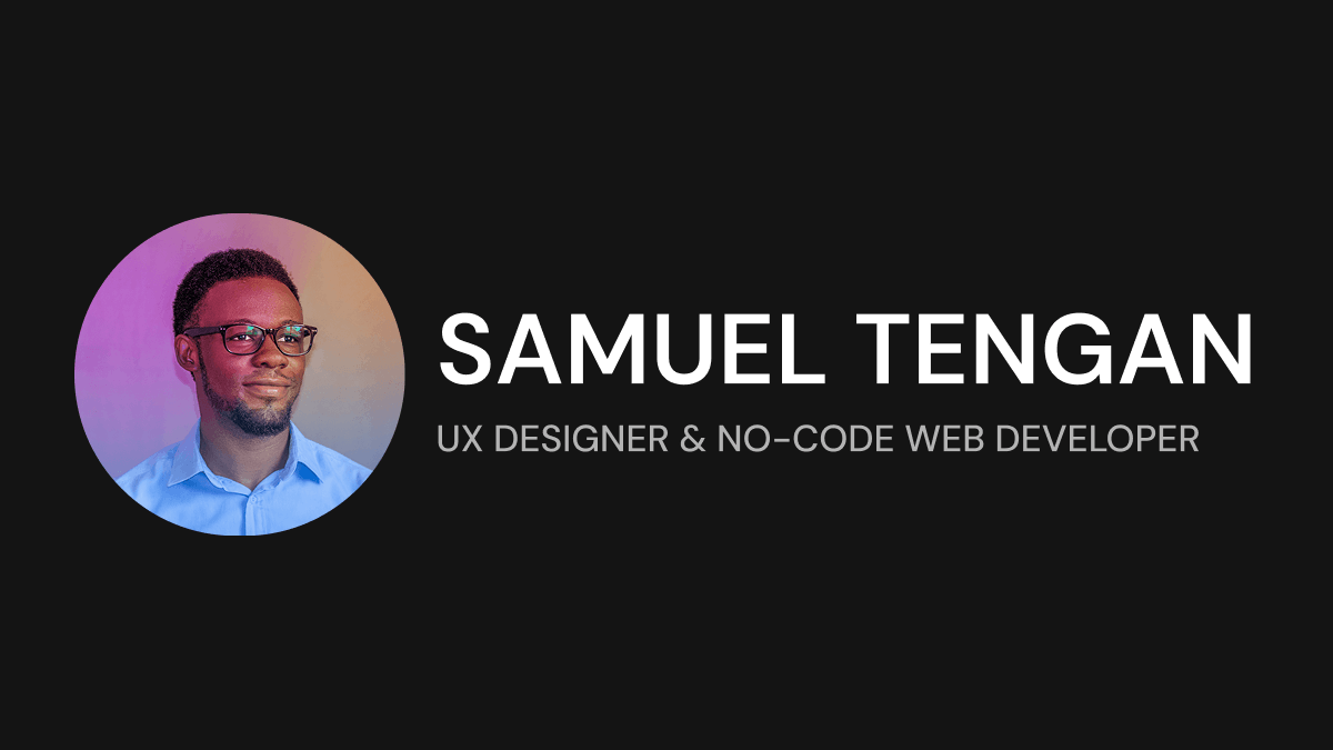 Samuel Tengan - UX Designer And No-code Web Developer